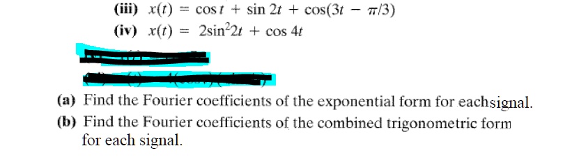 SOLVED: Please explain your work (iv) x(t) = 2sin2t+ cos 4f a) Find the ...