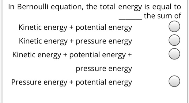 SOLVED: In Bernoulli equation, the total energy is equal to the sum of ...