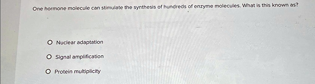 One hormone molecule can stimulate the synthesis of hundreds of enzyme ...