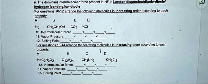 9. The dominant intermolecular force present in HF is London dispersion ...