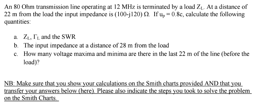 SOLVED: An 80 Ohm transmission line operating at 12 MHz is terminated by a load ZL. At a ...