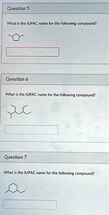 Question 5 What is the IUPAC name for the following compound? Question 6 What is the IUPAC name ...