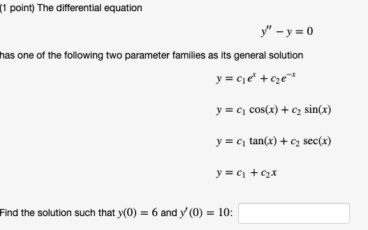 SOLVED: point) The differential equation y" -y=0 has one of the following two parameter families ...