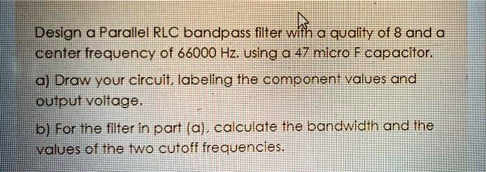 SOLVED: Design a Parallel RLC bandpass filter with a quality factor of ...