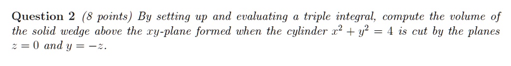 SOLVED: Question 2 (8 points) By setting up and evaluating a triple ...