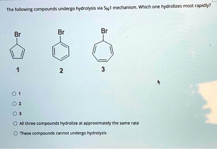 the following compounds undergo hydrolysis via sni mechanism which one hydrolizes most rapidly ...