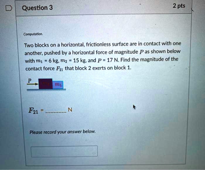 SOLVED: Question 3 2 pts Computation Two blocks on a horizontal; frictionless surface are in ...