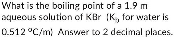 SOLVED:What is the boiling point of a 1.9 m aqueous solution of KBr (Kb ...