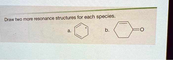 SOLVED: Draw two more resonance structures for each species: SOLVED: Draw two more resonance structures for each species: