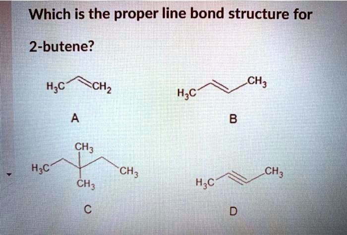 SOLVED: Which is the proper line bond structure for 2-butene? H3C-CH=CH-CH3