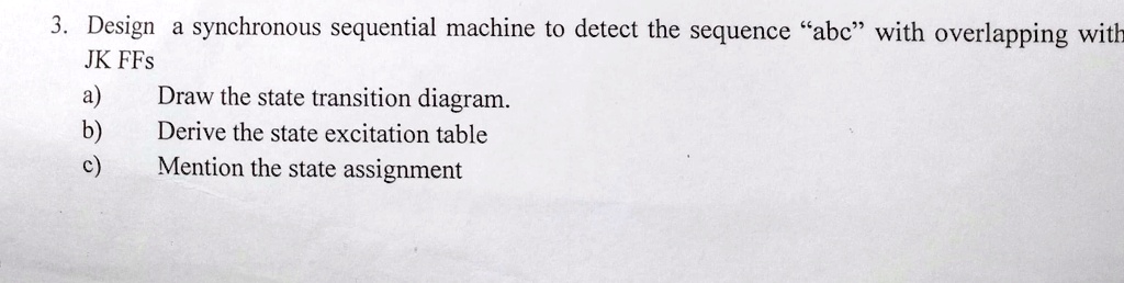 SOLVED: Design a synchronous sequential machine to detect the sequence ... SOLVED: Design a synchronous sequential machine to detect the sequence ...