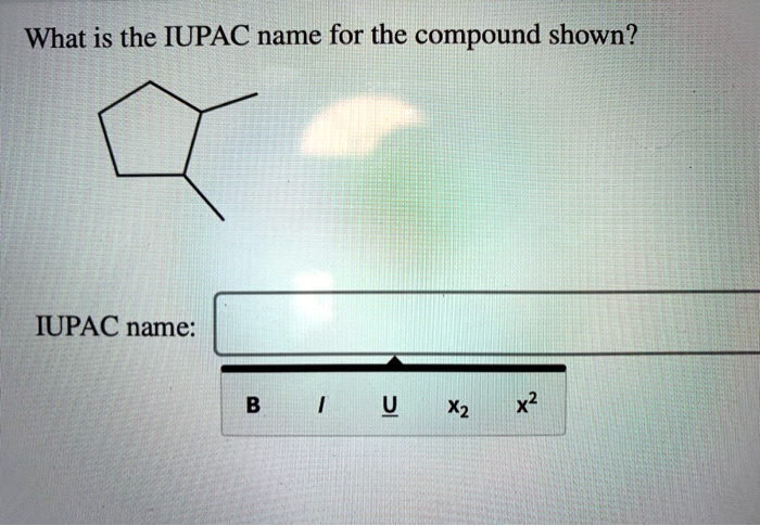 SOLVED: What is the IUPAC name for the compound shown? IUPAC name: X2