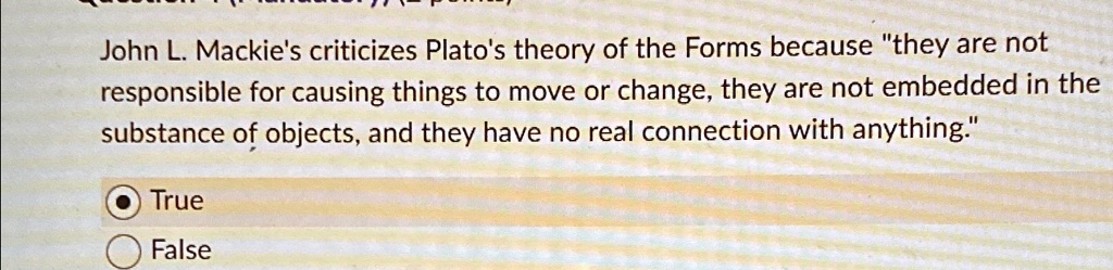 John L. Mackie's criticizes Plato's theory of the Forms because "they ...