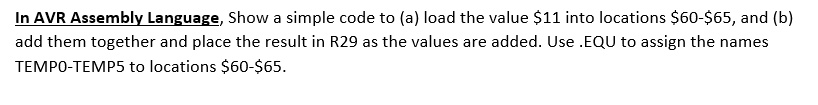 In AVR Assembly Language, Show a simple code to (a) load the value $11 ...