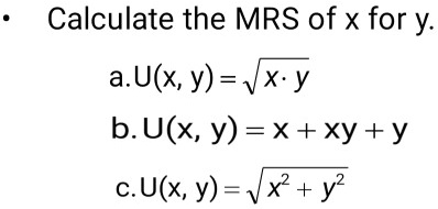SOLVED: Please answer a, b, c. Calculate the MRS of x for y. a. U(x,y ...