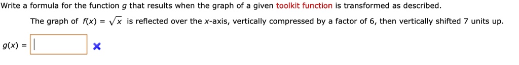 Write a formula for the function g that results when the graph of a given toolkit function is ...