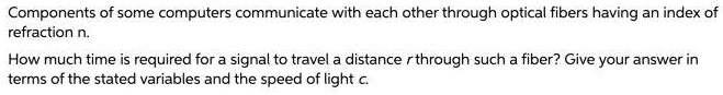 SOLVED: Components of some computers communicate with each other through optical fibers having ...