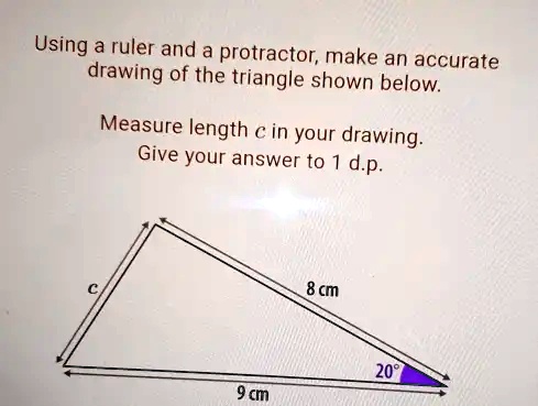 Using a ruler and a protractor, make an accurate drawing of the ...