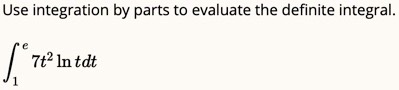 SOLVED: Use integration by parts to evaluate the definite integral [*75 ln tdt