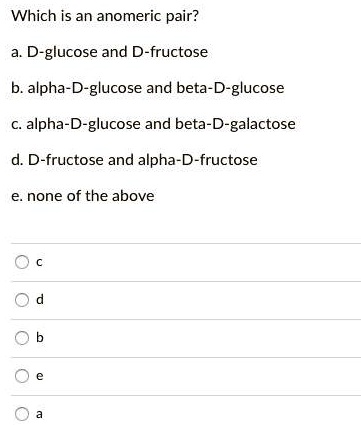 SOLVED: Which is an anomeric pair? a. D-glucose and D-fructose b. alpha ...