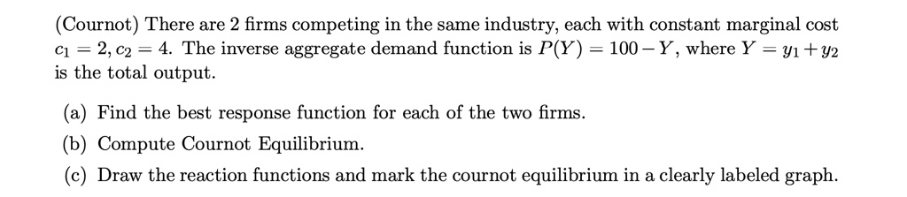(Cournot) There are 2 firms competing in the same industry, each with ...