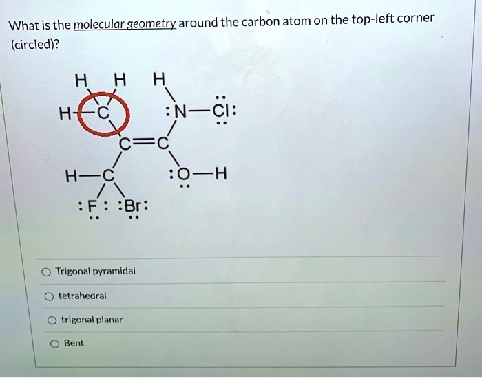 SOLVED: What is the molecular geometry around the carbon atom on the ...