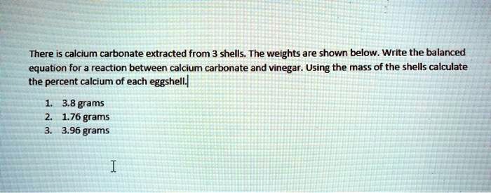 SOLVED:There is calcium carbonate extracted from 3 shells. The weights ...