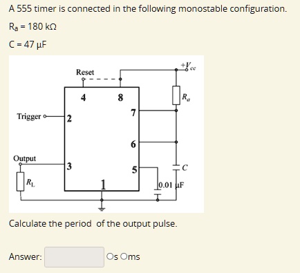 SOLVED: A 555 timer is connected in the following monostable configuration. Ra=180kQ C = 47 F ...