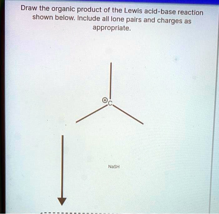 Draw the organic product of the Lewis acid-base reaction shown below ...