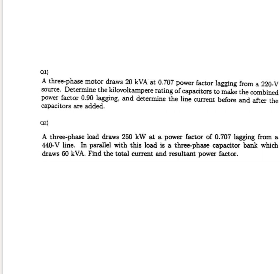 Q1) A three-phase motor draws 20 kVA at 0.707 power factor lagging from ...