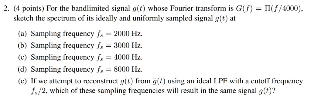 SOLVED: 2. (4 points) For the bandlimited signal g(t) whose Fourier transform is G(f) = II(f ...