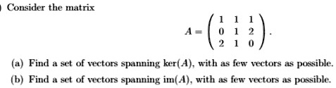 SOLVED: Consider the matrix 4 = (1w) Find set of vectors spanning ker ...