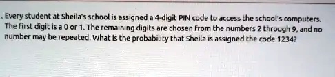 SOLVED: Every student at Sheila' schoolt assigned 4 digit PIN code to access the school ...