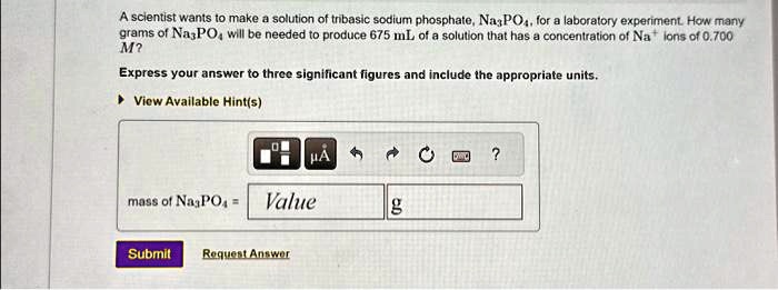 SOLVED: A scientist wants to make a solution of tribasic sodium phosphate, Na3PO4, for a ...