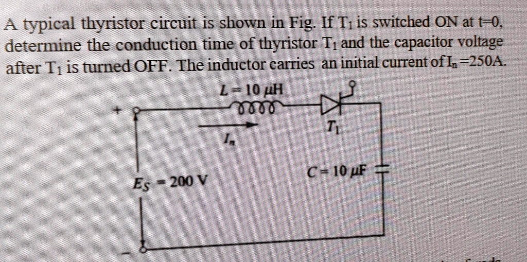 A typical thyristor circuit is shown in Fig. If Ti is switched ON at t ...