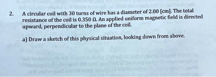 SOLVED:A circular coil with 30 turns ofwire has a diameter of 2.00 [cm] The total resistance of ...
