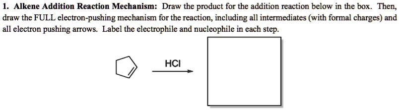 SOLVED: ' Draw the product for the addition reaction below in the box. Then, draw the FULL ...