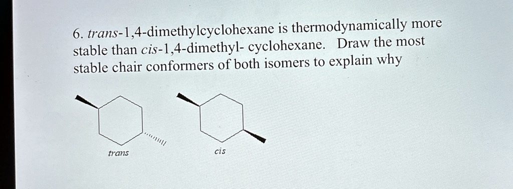 6 trans 14 dimethylcyclohexane is thermodynamically more stable than ... 6 trans 14 dimethylcyclohexane is thermodynamically more stable than ...