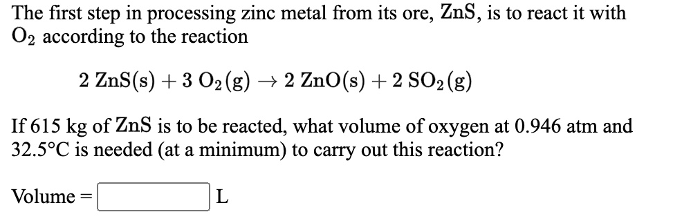 The first step in processing zinc metal from its ore, ZnS, is to react ...