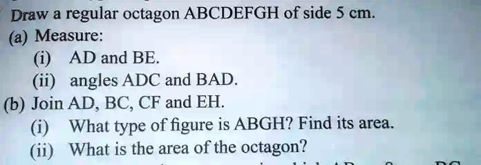 Draw a regular octagon ABCDEFGH of side 5 cm. (a) Measure: (i) AD and ...