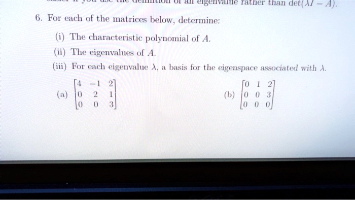 6. For each of the matrices below, determine: (i) The characteristic polynomial of A. (ii) The ...
