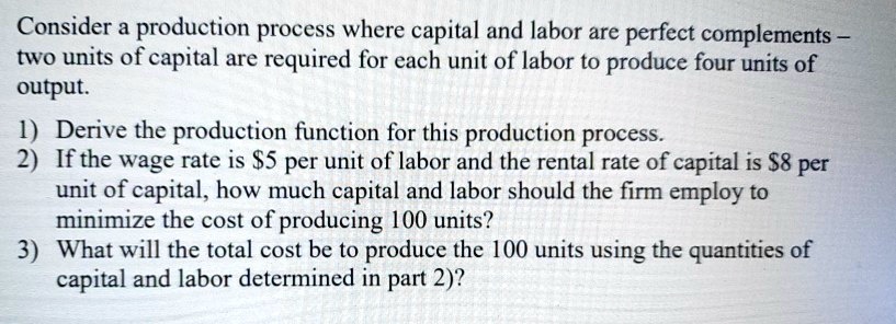 SOLVED: Consider a production process where capital and labor are ...