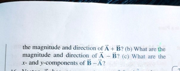 the magnitude and direction of A⃗ + B⃗? (b) What are the magnitude and ...