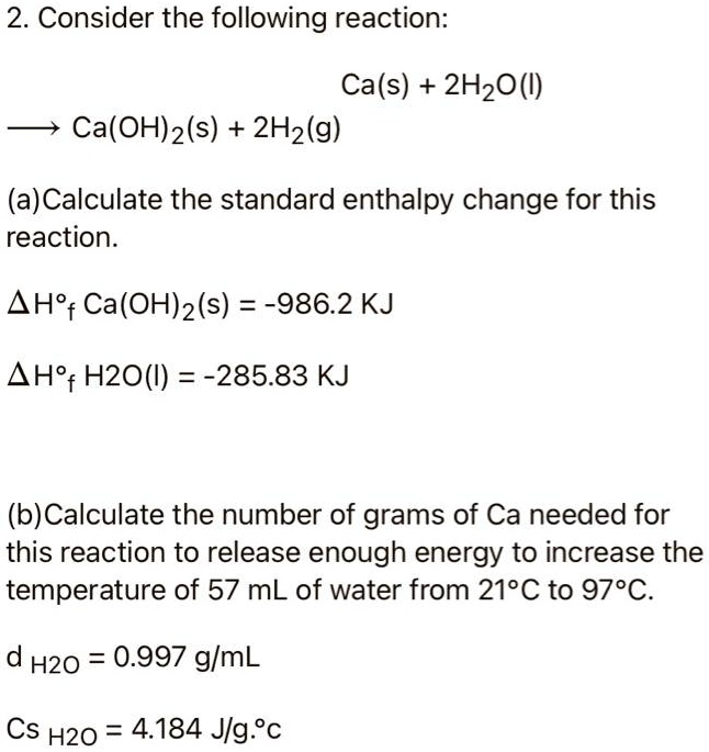 SOLVED:2. Consider the following reaction: Ca(s) + 2H2O() Ca(OH)2(s ...