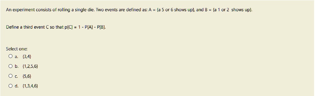 SOLVED: An experiment consists of rolling single die: Two events are defined as: A = a 5 or ...