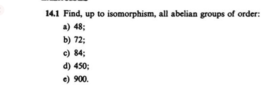 14.1 Find, up to isomorphism, all abelian groups of order: a) 48; b) 72 ...