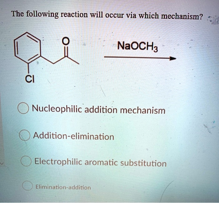 SOLVED: The following reaction will occur via which mechanism? NaOCH3 Cl Nucleophilic addition ...