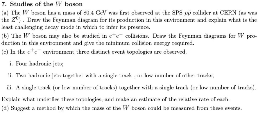 SOLVED: 7. Studies of the W boson a) The W boson has a mass of 80.4 GeV ...
