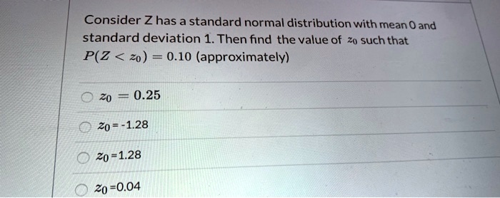 SOLVED: Consider Z has a standard normal distribution with mean 0 and ...