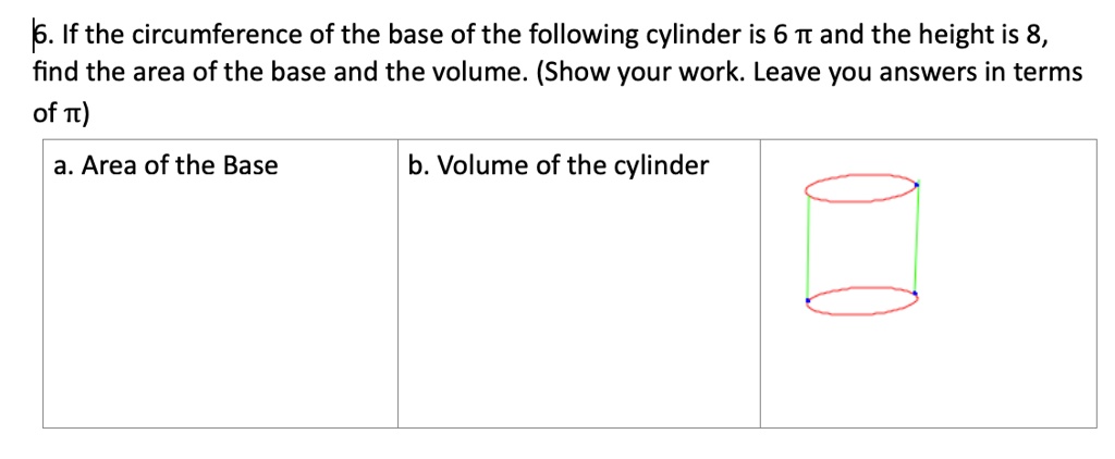 SOLVED: 6. If the circumference of the base of the following cylinder is 6 T and the height is 8 ...